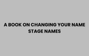 A Book on Changing Your Name: Guide to Stage Names