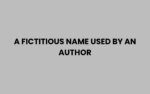A Fictitious Name Used by an Author: What It Means