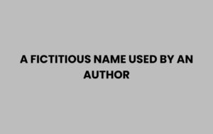 A Fictitious Name Used by an Author: What It Means