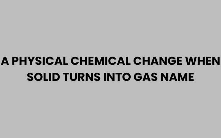 A Physical Chemical Change When Solid Turns Into Gas Name Explained