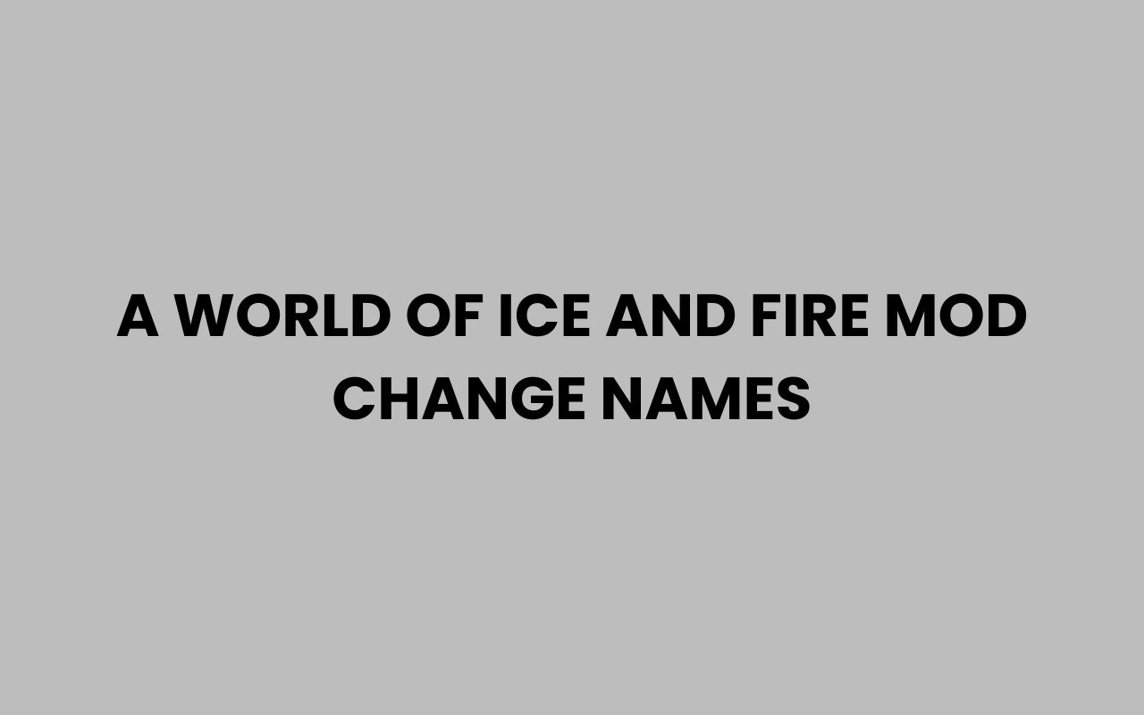 A World of Ice and Fire Mod Change Names Guide