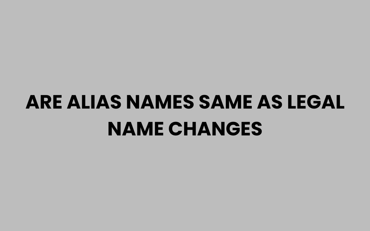 Are Alias Names Same as Legal Name Changes Explained