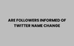 Are Followers Informed of Twitter Name Change? Here’s How
