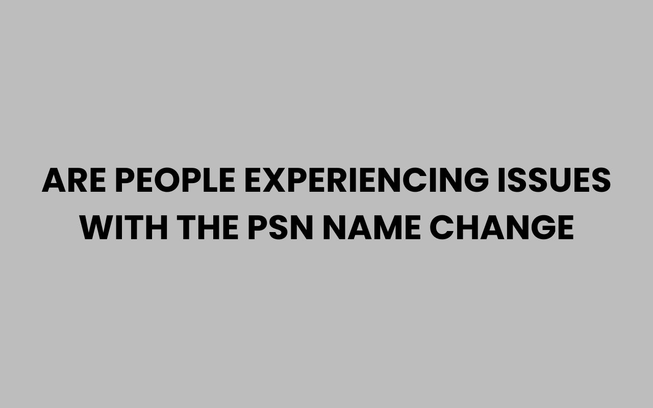 Are People Experiencing Issues With the PSN Name Change?