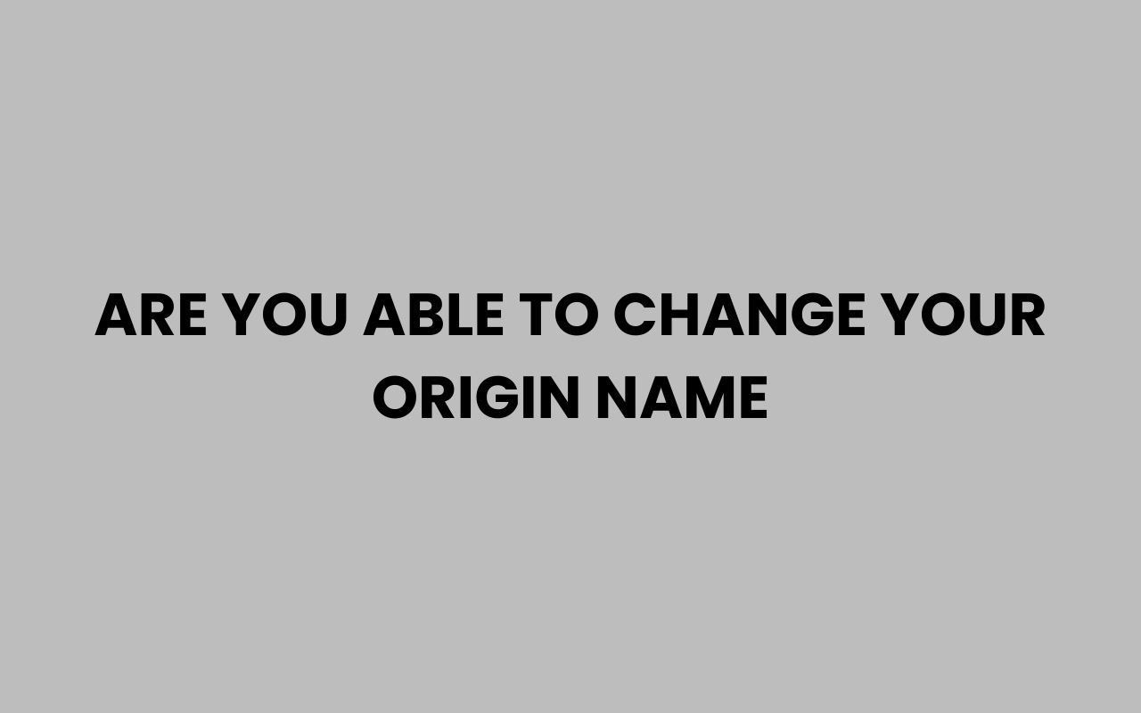 Are You Able to Change Your Origin Name Easily?