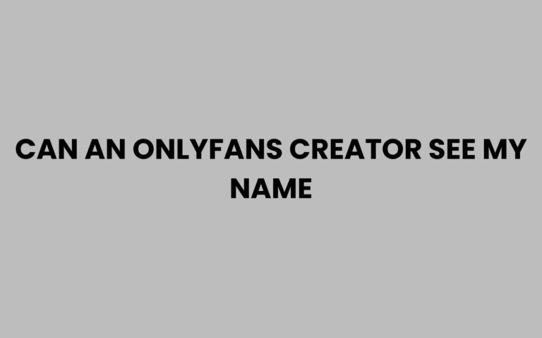 Can an OnlyFans Creator See My Name? What You Should Know