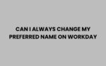 Can I Always Change My Preferred Name on Workday?