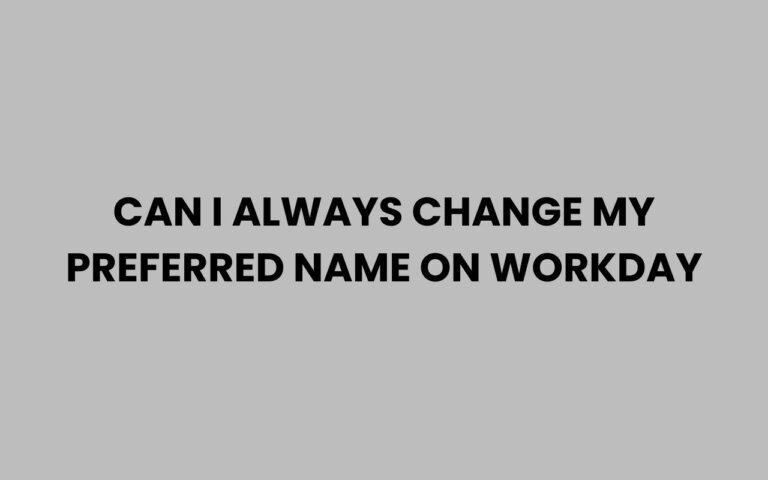 Can I Always Change My Preferred Name on Workday?