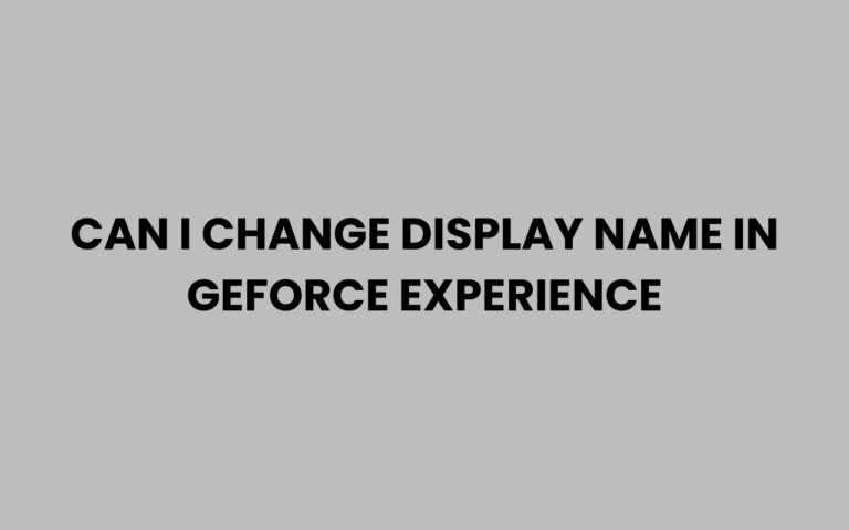 Can I Change Display Name in GeForce Experience? Guide
