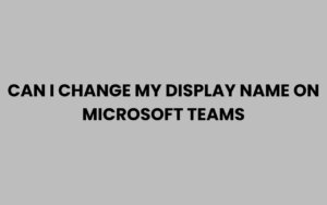 Can I Change My Display Name on Microsoft Teams? Guide