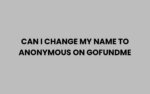 Can I Change My Name to Anonymous on GoFundMe?