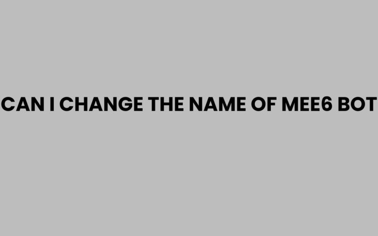 Can I Change the Name of MEE6 Bot? Easy Guide