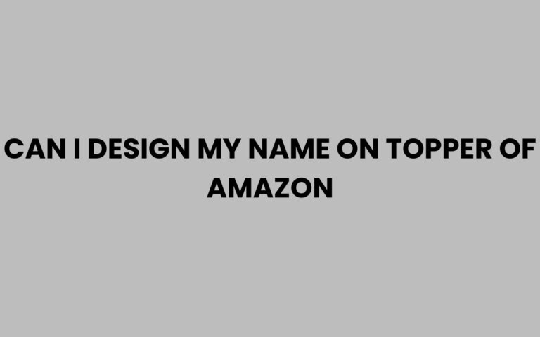 Can I Design My Name on Topper of Amazon? Find Out How