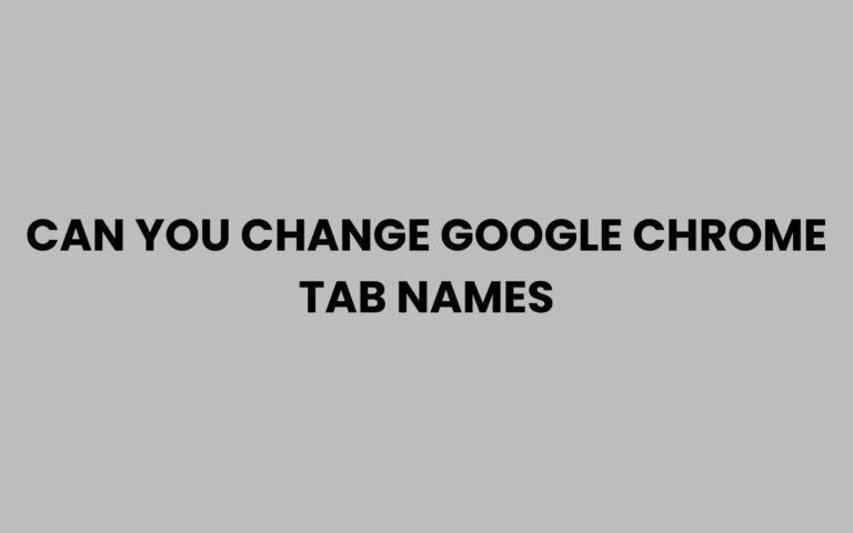 Can You Change Google Chrome Tab Names? Easy Guide Here