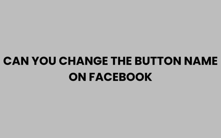 Can You Change the Button Name on Facebook? Easy Guide