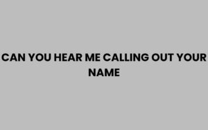Can You Hear Me Calling Out Your Name? Find Out Why