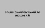 Could I Change My Name to Include a Ñ? What to Know