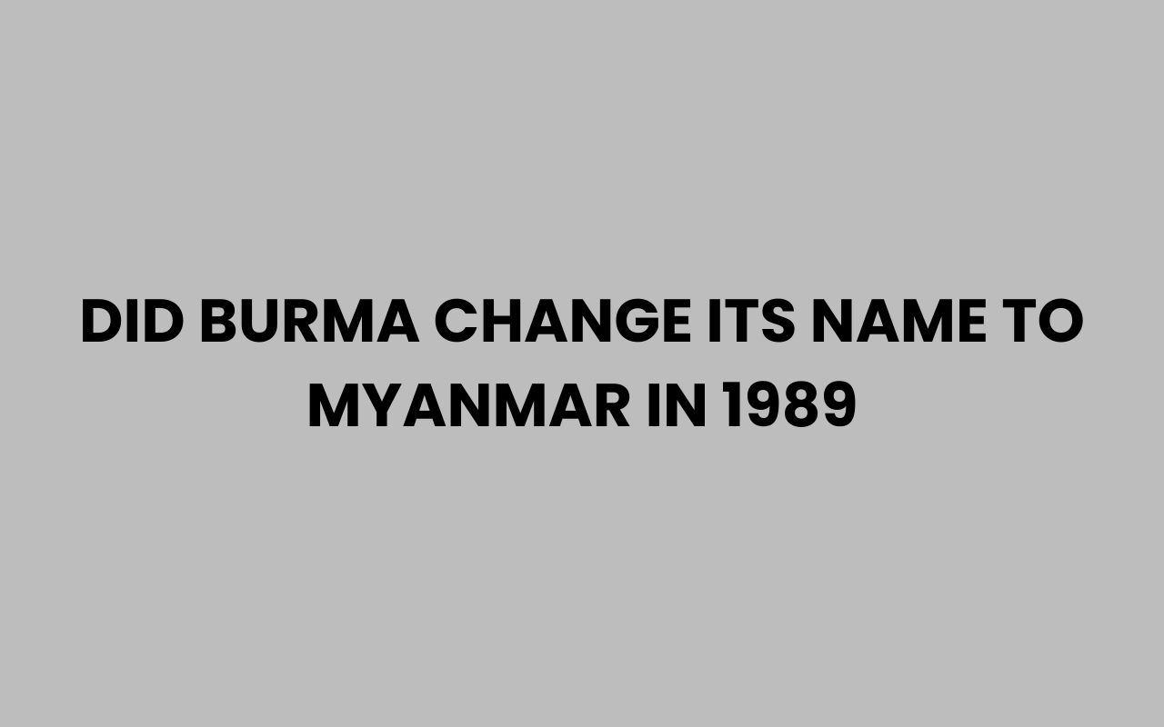 Did Burma Change Its Name to Myanmar in 1989? Explained