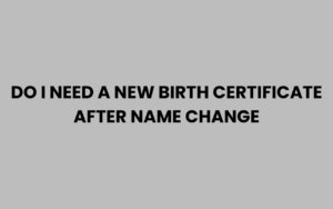 Do I Need a New Birth Certificate After Name Change?