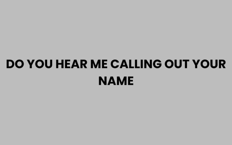 Do You Hear Me Calling Out Your Name? Find Out Why