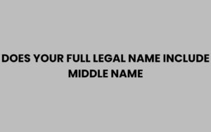 Does Your Full Legal Name Include Middle Name? Find Out