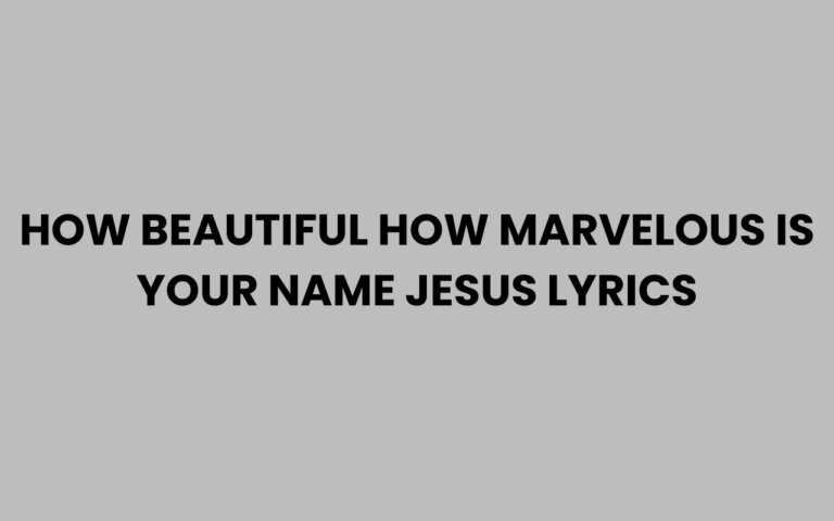How Beautiful How Marvelous Is Your Name Jesus Lyrics Guide