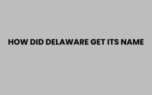 How Did Delaware Get Its Name? History and Origins Explained