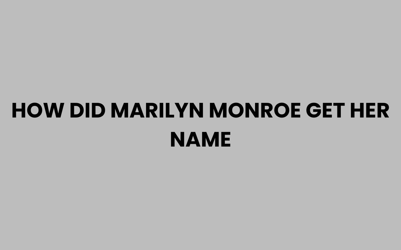 How Did Marilyn Monroe Get Her Name? The Fascinating Story