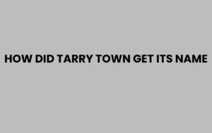 How Did Tarry Town Get Its Name? Uncover the History