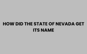 How Did the State of Nevada Get Its Name? Uncover the Origin