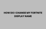 How Do I Change My Fortnite Display Name Easily?