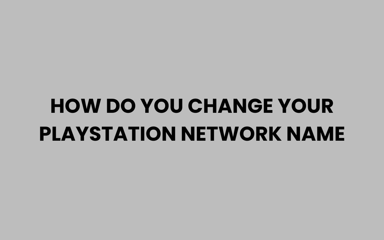 How Do You Change Your PlayStation Network Name Easily