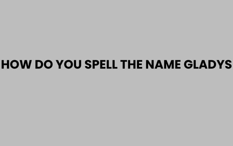 How Do You Spell the Name Gladys Correctly Every Time