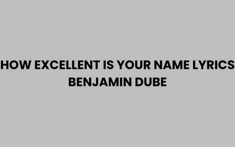 How Excellent Is Your Name Lyrics by Benjamin Dube