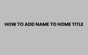 How to Add Name to Home Title: A Simple Step-by-Step Guide