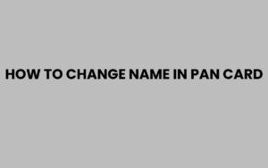 How to Change Name in PAN Card Easily and Quickly