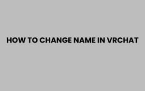 How to Change Name in VRChat: Easy Step-by-Step Guide