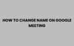 How to Change Name on Google Meeting Easily