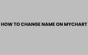 How to Change Name on MyChart: Easy Step-by-Step Guide
