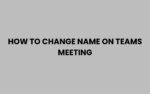 How to Change Name on Teams Meeting Easily