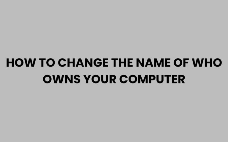 How to Change the Name of Who Owns Your Computer Easily