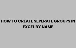 How to Create Separate Groups in Excel by Name Easily
