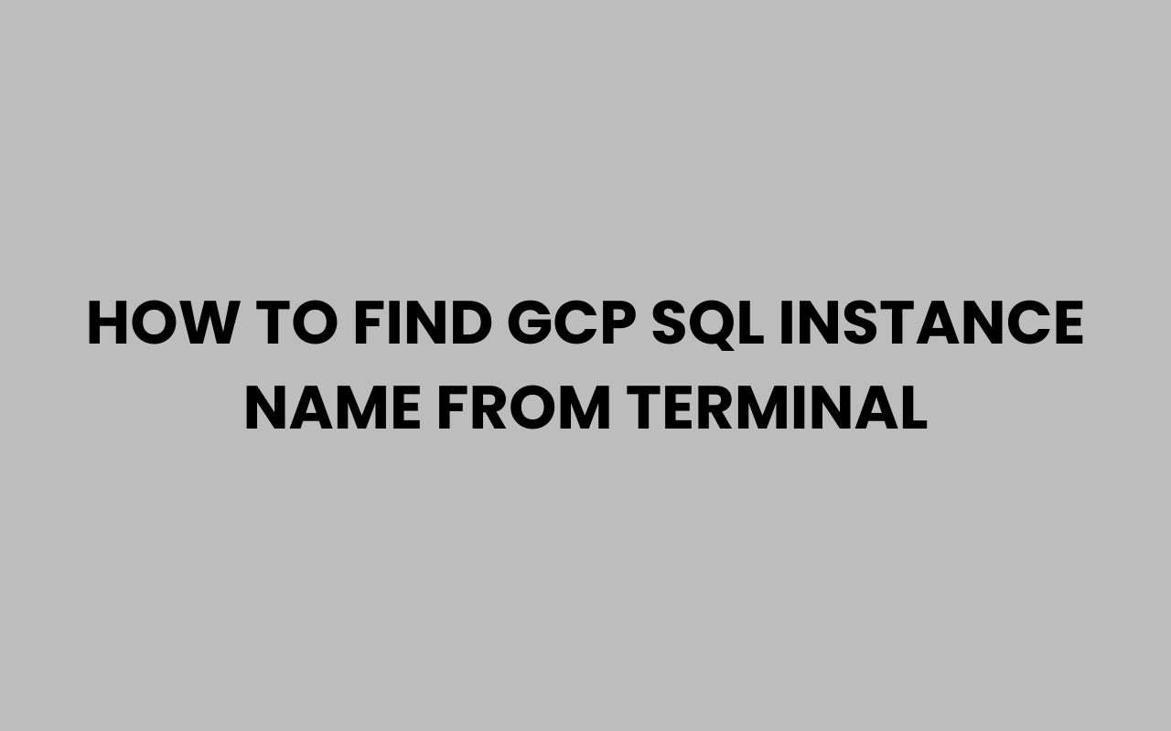 How to Find GCP SQL Instance Name from Terminal Easily