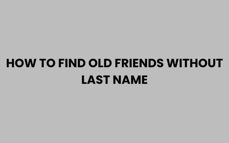 How to Find Old Friends Without Last Name Easily