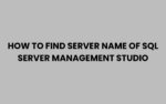 How to Find Server Name in SQL Server Management Studio