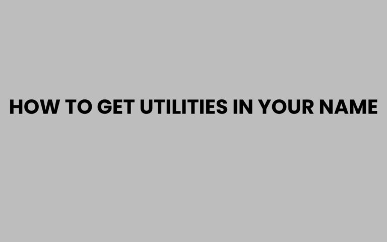 How to Get Utilities in Your Name Easily and Quickly