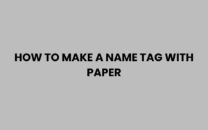 How to Make a Name Tag with Paper: Easy DIY Ideas
