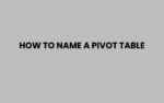 How to Name a Pivot Table Easily and Effectively