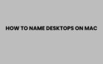 How to Name Desktops on Mac for Better Organization