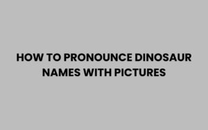 How to Pronounce Dinosaur Names With Pictures Easily